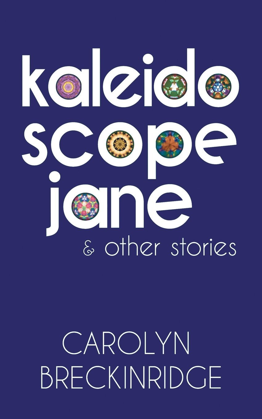 Kaleidoscope Jane: & Other Stories by Carolyn Breckinridge | Goodreads