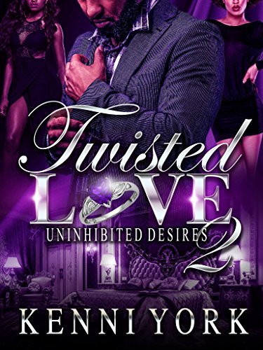 Twisted Love 2: Uninhibited Desires by Kenni York | Goodreads