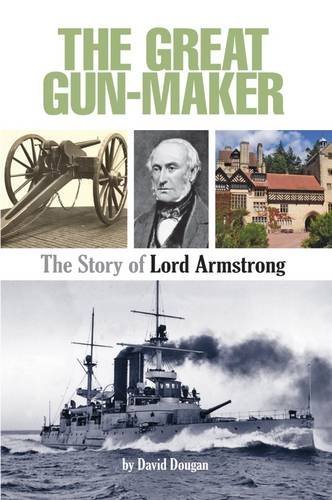 The Great Gun-Maker the Story of Lord Armstrong by David Dougan | Goodreads