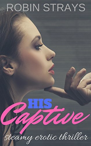 His Captive : steamy Erotic Thriller by Robin Strays | Goodreads