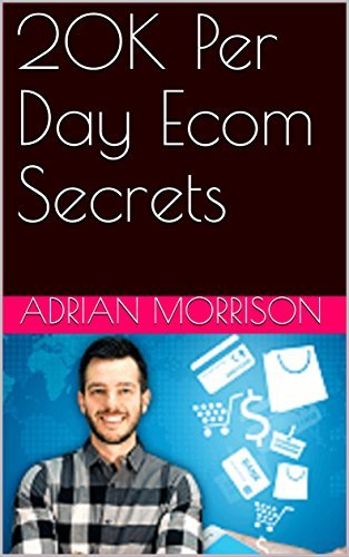 20K Per Day Ecom Secrets by Adrian Morrison | Goodreads