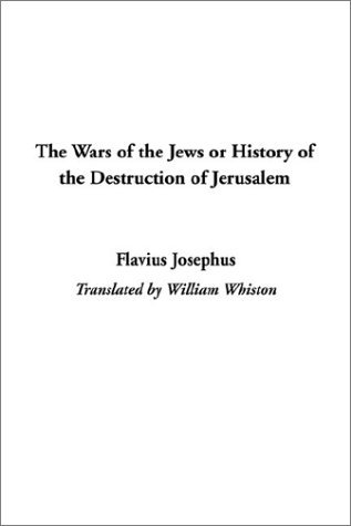 The Wars of the Jews or History of the Destruction of Jerusalem by ...