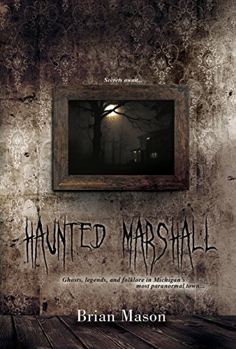 Haunted Marshall: Ghosts, legends and folklore in Michigan's most ...