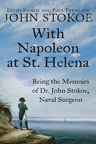With Napoleon on St Helena: The memoirs of Dr. John Stokoe, Naval ...
