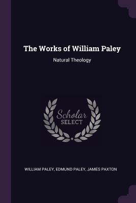 The Works of William Paley: Natural Theology by William Paley | Goodreads