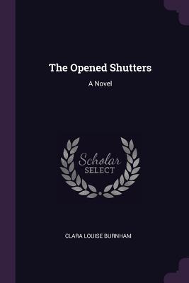 The Opened Shutters: A Novel by Clara Louise Burnham | Goodreads