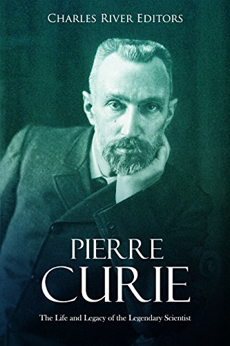 Pierre Curie: The Life and Legacy of the Legendary Scientist by Charles ...