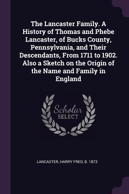 The Lancaster Family. A History of Thomas and Phebe Lancaster, of Bucks ...