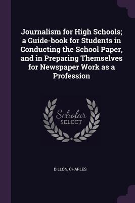 Journalism for High Schools; a Guide-book for Students in Conducting ...