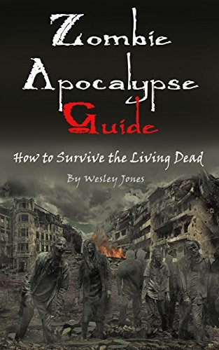 Zombie Apocalypse Guide: How to Survive the Living Dead by Wesley Jones ...