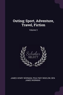 Outing; Sport, Adventure, Travel, Fiction; Volume 3 by James H. Worman ...