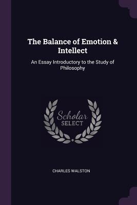 The Balance of Emotion & Intellect: An Essay Introductory to the Study ...