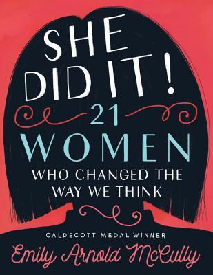 She Did It!: 21 Women Who Changed the Way We Think by Emily Arnold ...
