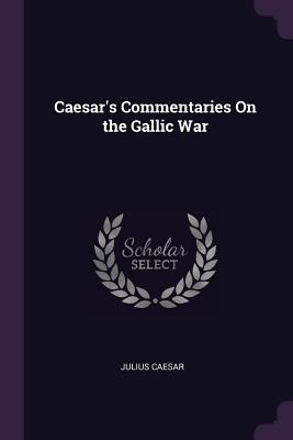 Caesar's Commentaries On the Gallic War by Gaius Julius Caesar | Goodreads