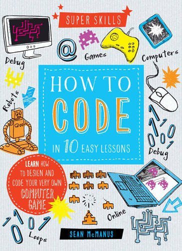 How to Code in 10 Easy Lessons (Super Skills) by Sean McManus | Goodreads