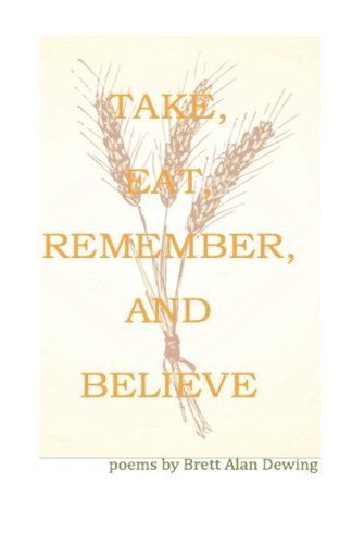 Take, Eat, Remember, and Believe by Brett Alan Dewing | Goodreads