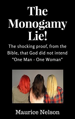 The Monogamy Lie!: Proof from the Bible that God did not intend "One ...