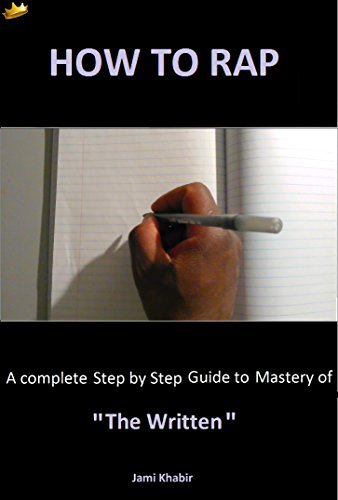 How to Rap: A Complete Step by Step Guide to Mastery of "The Written ...