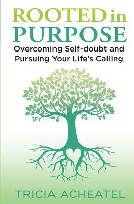 Rooted in Purpose: Overcoming Self-doubt and Pursuing Your Life's ...