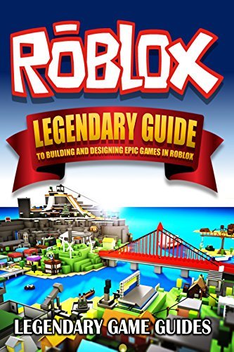 Roblox: The Legendary Guide to Building and Designing Epic games in ...