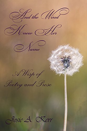 And the Wind Knew Her Name: A Wisp of Poetry and Prose by Josie A. Kerr ...