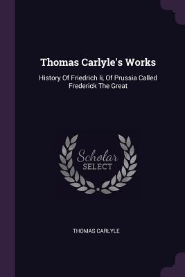 Thomas Carlyle's Works: History Of Friedrich Ii, Of Prussia Called ...