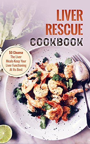 Liver Rescue Cookbook: 50 Cleanse The Liver Meals-Keep Your Liver ...