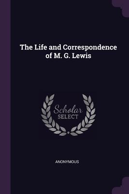 The Life and Correspondence of M. G. Lewis by Matthew Gregory Lewis ...