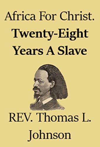 AFRICA FOR CHRIST. TWENTY-EIGHT YEARS A SLAVE by Thomas Lewis Johnson ...