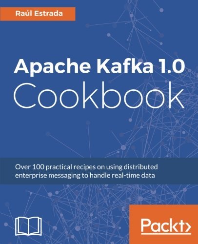 Apache Kafka 1.0 Cookbook by Raúl Estrada | Goodreads