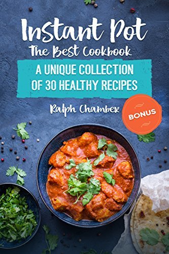 Instant Pot: The Best Cookbook: A Unique Collection of 30 Healthy ...