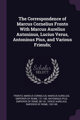 The Correspondence of Marcus Cornelius Fronto With Marcus Aurelius ...