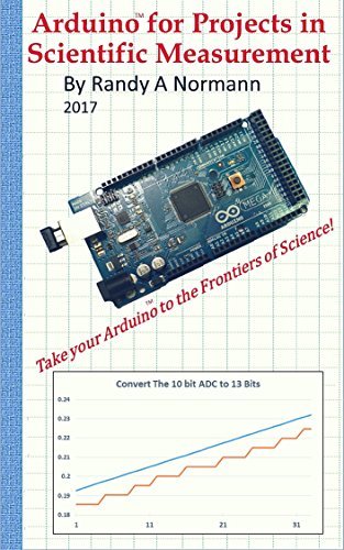 Arduino for Projects in Scientific Measurement: Take Your Arduino to ...