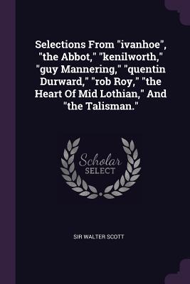 Selections From "ivanhoe", "the Abbot," "kenilworth," "guy Mannering ...