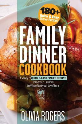 Family Dinner Cookbook: A Variety of 180+ Quick & Easy Dinner Recipes ...