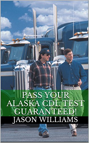 Pass Your Alaska CDL Test Guaranteed! 100 Most Common Alaska Commercial ...