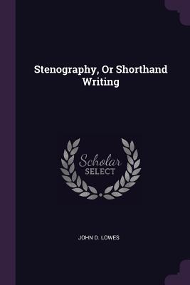 Stenography, Or Shorthand Writing by John D. Lowes | Goodreads