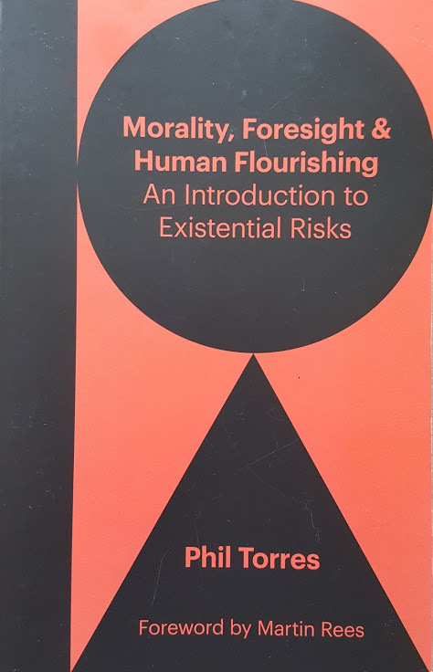 Morality, Foresight, and Human Flourishing: An Introduction to Existential Risks by Phil Torres ...