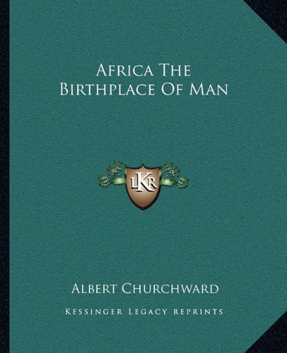 Africa The Birthplace Of Man by Albert Churchward | Goodreads