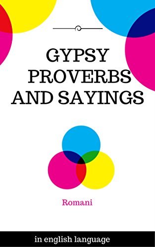 GYPSY PROVERBS AND SAYINGS: ROMANI PROVERBS AND SAYINGS by Gypsy ...