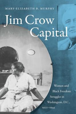 Jim Crow Capital: Women and Black Freedom Struggles in Washington, D.C ...
