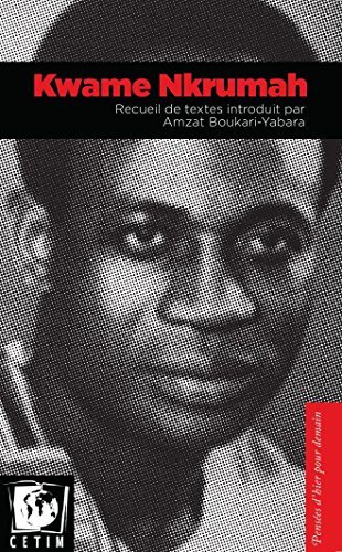 Kwame Nkrumah, Recueil De Textes Introduits Par Amzat Boukari-Yabara by ...