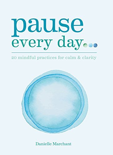 Pause Every Day: 20 mindful practices for calm & clarity by Danielle ...