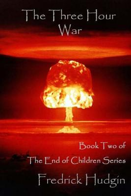 The Three Hour War (The End of Children) by Fredrick Hudgin | Goodreads