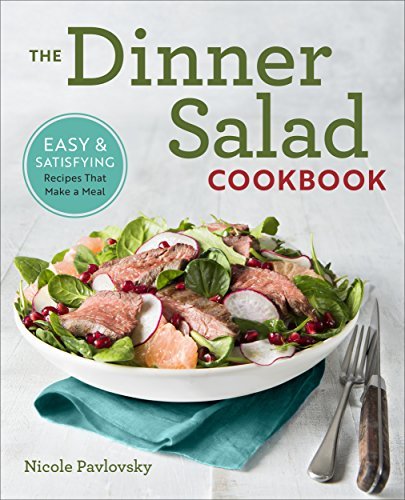 The Dinner Salad Cookbook: Easy & Satisfying Recipes That Make a Meal ...