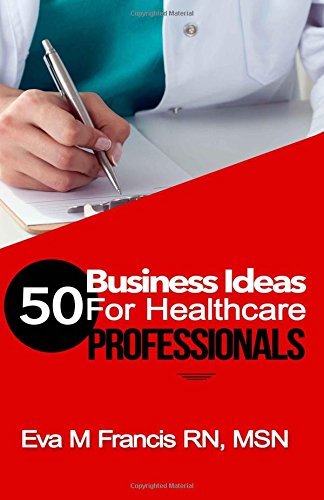50 BUSINESS IDEAS for Health Care Professionals: A Guide for Health ...