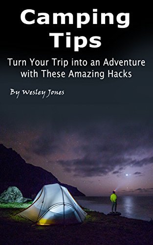 Camping Tips: Turn Your Trip into an Adventure with These Amazing Hacks ...