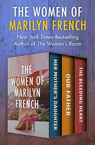 The Women of Marilyn French: Her Mother's Daughter, Our Father, and The ...