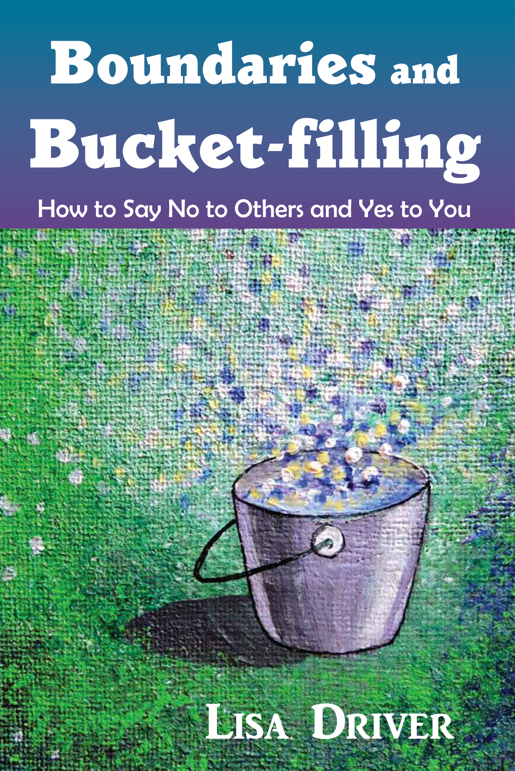 Boundaries and Bucket-filling: How to Say No to Others and Yes to You ...