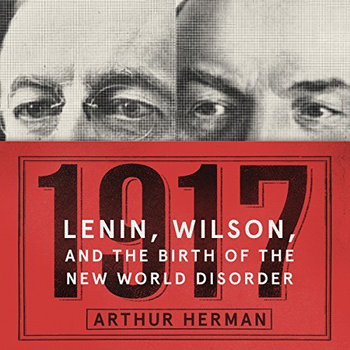 1917: Vladimir Lenin, Woodrow Wilson, and the Year that Created the ...